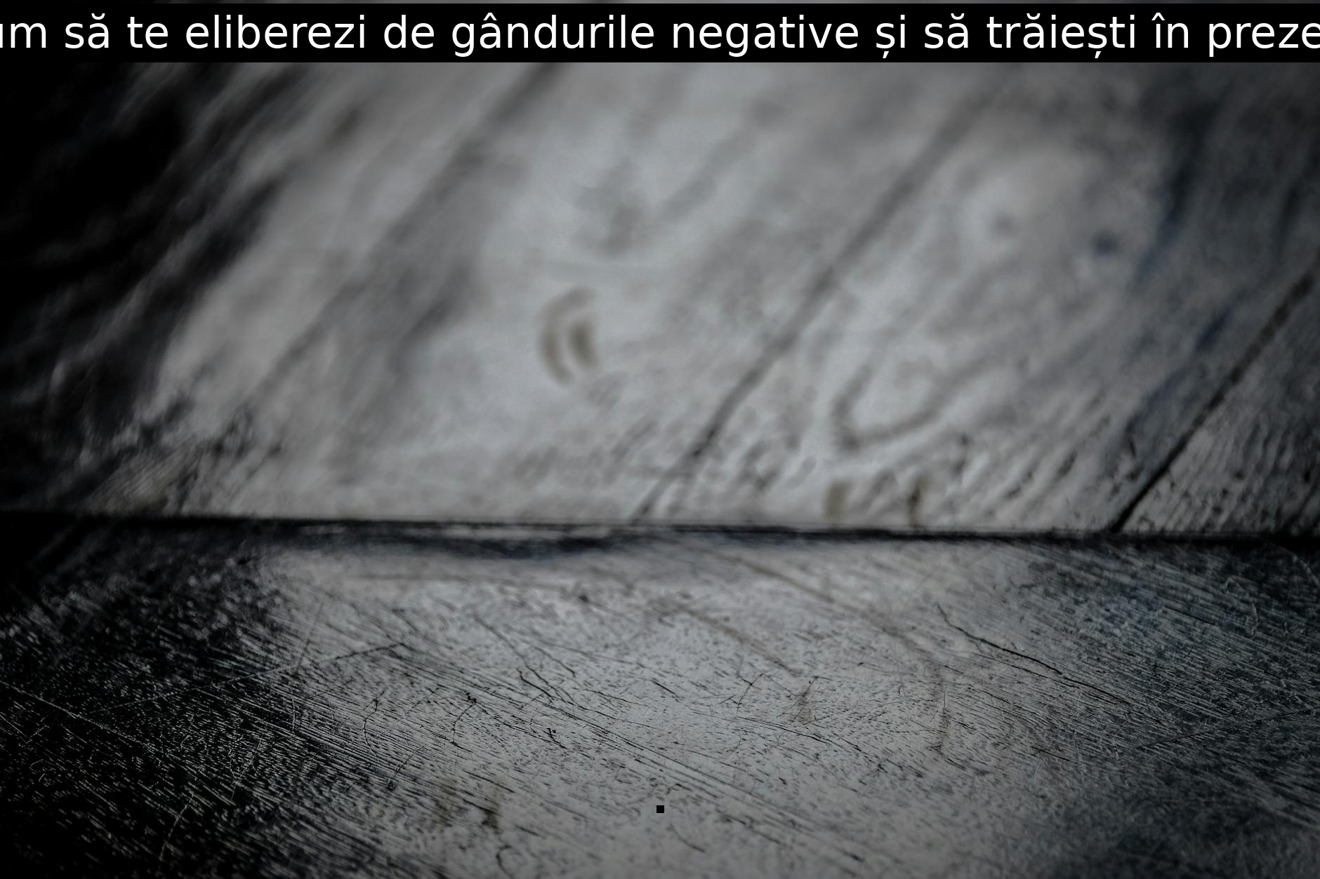 Cum să te eliberezi de gândurile negative și să trăiești în prezent ...